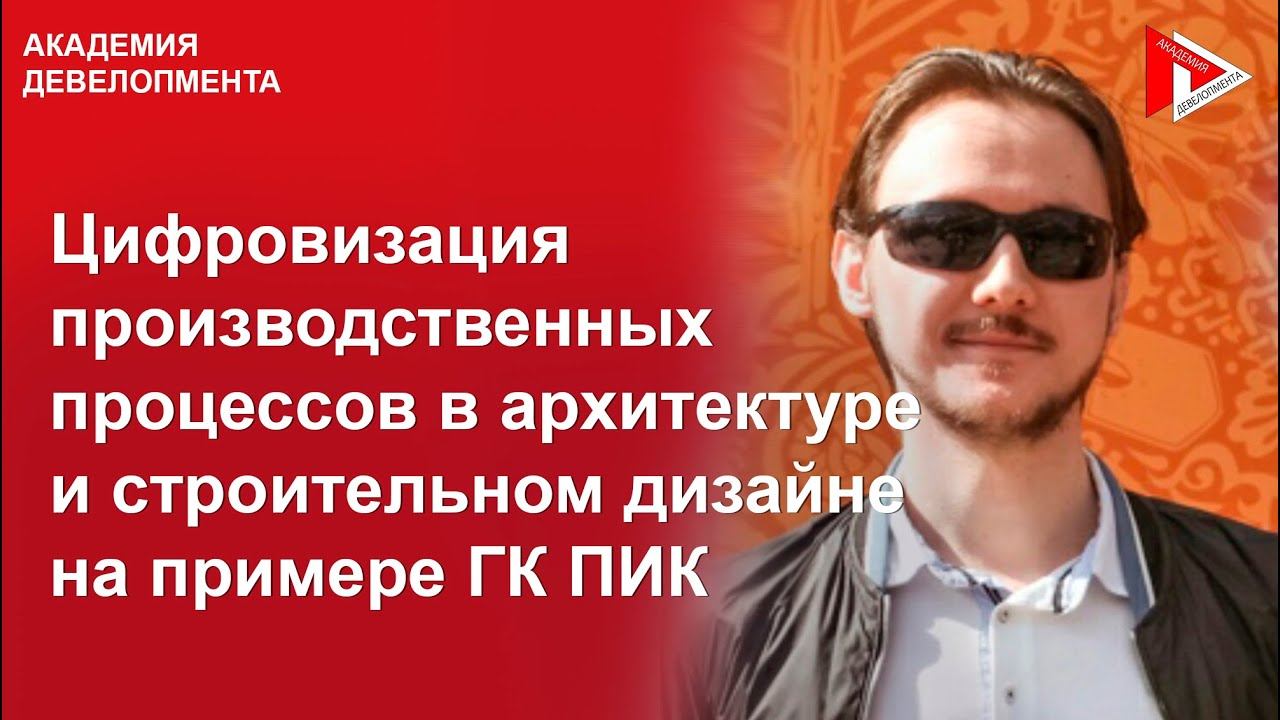 12. Цифровизация производственных процессов в архитектуре и строительном дизайне на примере ГК ПИК
