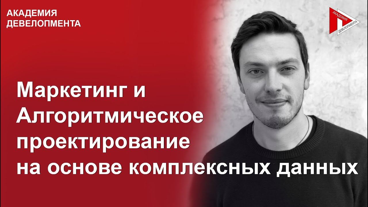 18. Маркетинг и Алгоритмическое проектирование на основе комплексных данных | Смага Александ