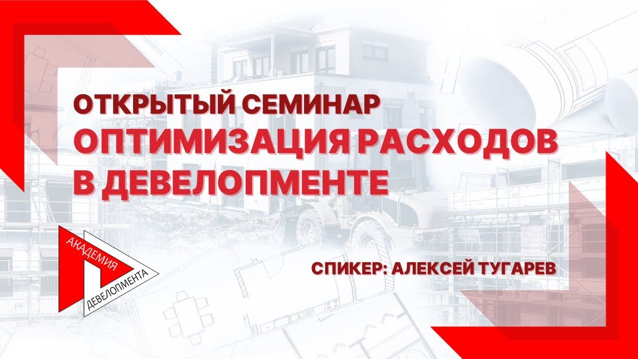Семинар Академии девелопмента "Оптимизация расходов в девелопменте" 07.09.2023
