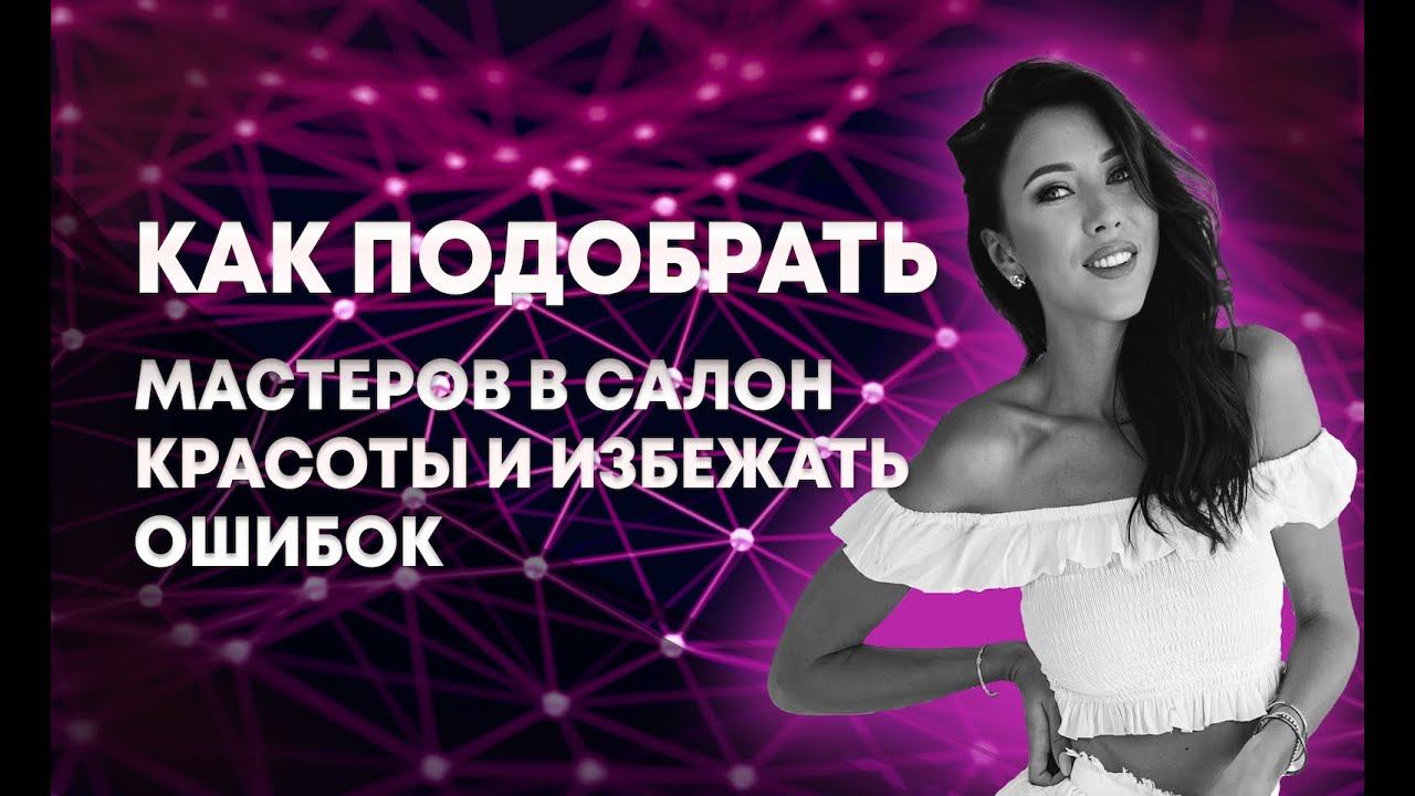 Как подобрать мастеров в салон красоты и избежать ошибок
