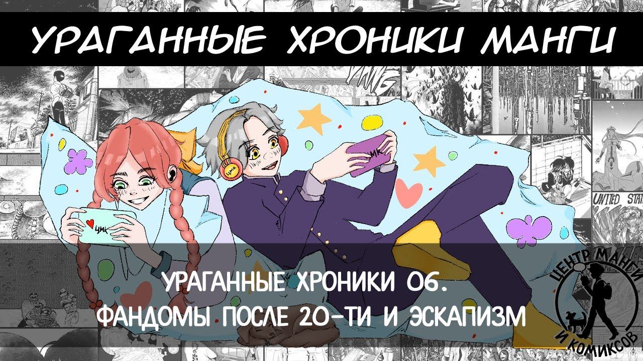 [Ураганные хроники манги 06] - Фандомы после 20-ти и эскапизм