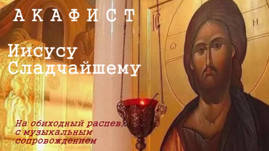 "Акафист Иисусу Сладчайшему". (На обиходный распев, с музыкальным сопровождением).