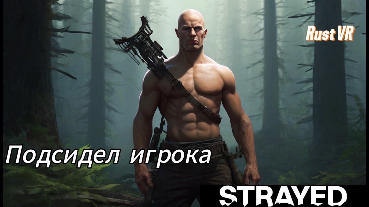 СМОТРИМ НОВЫЕ ДОРОГИ В | STRAYED | RUST VR | ПОДСИДЕЛ ИГРОКА | ВИРТУАЛЬНАЯ РЕАЛЬНОСТЬ | #rust