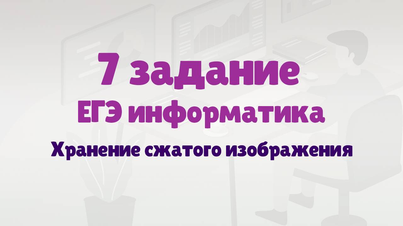 Разбор 7 задания  ЕГЭ по информатике | Хранение сжатого изображения