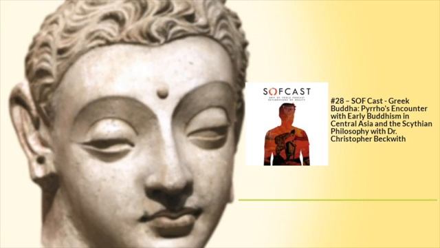 SOF Cast - Greek Buddha: Pyrrho, Early Buddhism, & the Scythian Philosophy with Christopher Beckwith