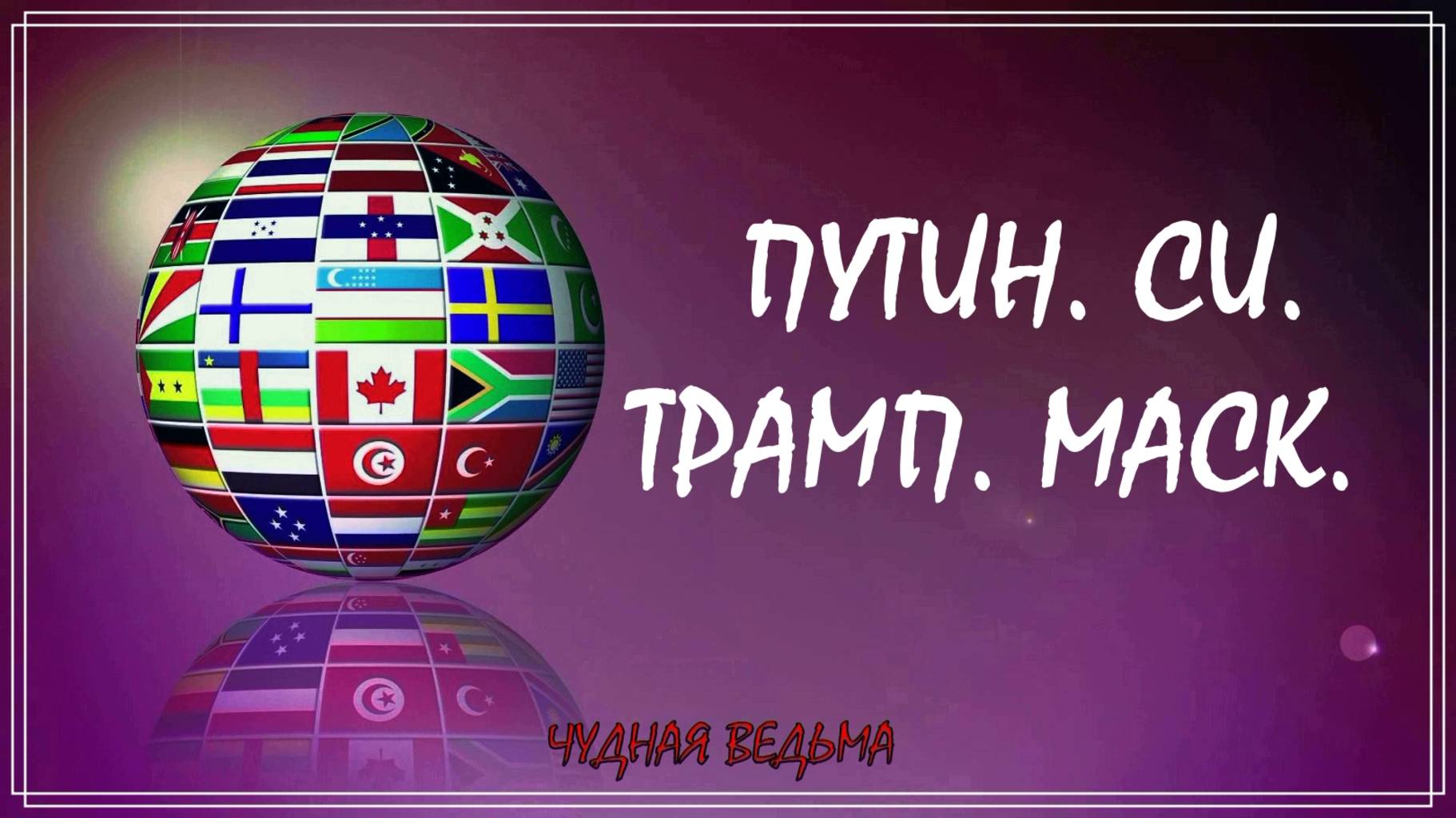 ТРАМП, МАСК, ПУТИН, СИ. КТО ЧТО ХОЧЕТ И У КОГО КАКИЕ ЦЕЛИ