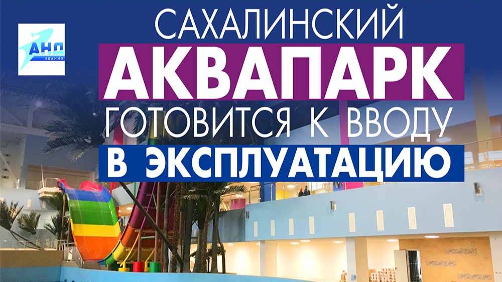 САХАЛИНСКИЙ АКВАПАРК ГОТОВИТСЯ К ВВОДУ В ЭКСПЛУАТАЦИЮ