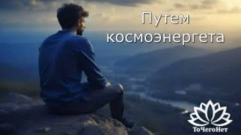 Путь Космоэнергета. Школа космоэнергетики ТоЧегоНет
