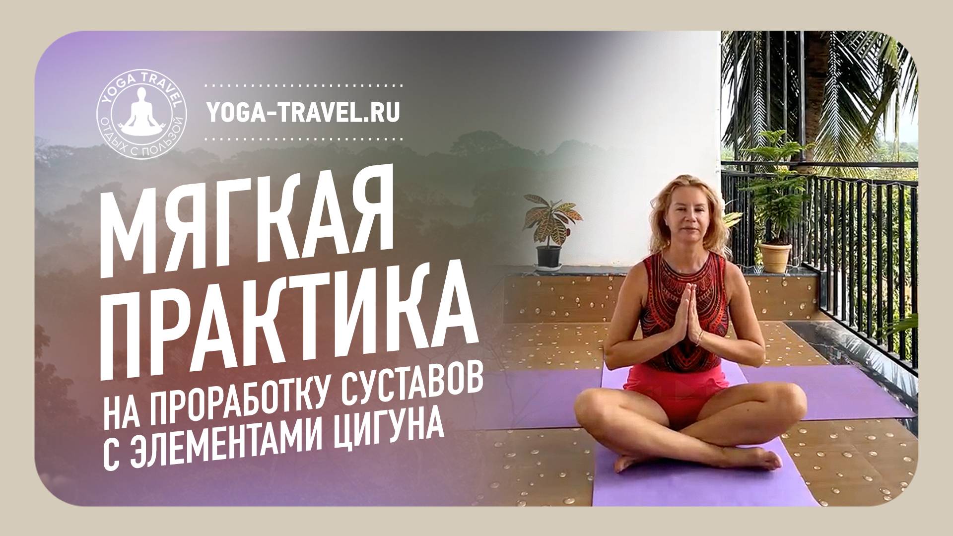 Мягкая практика на проработку суставов с элементами цигуна | Йога Тревел