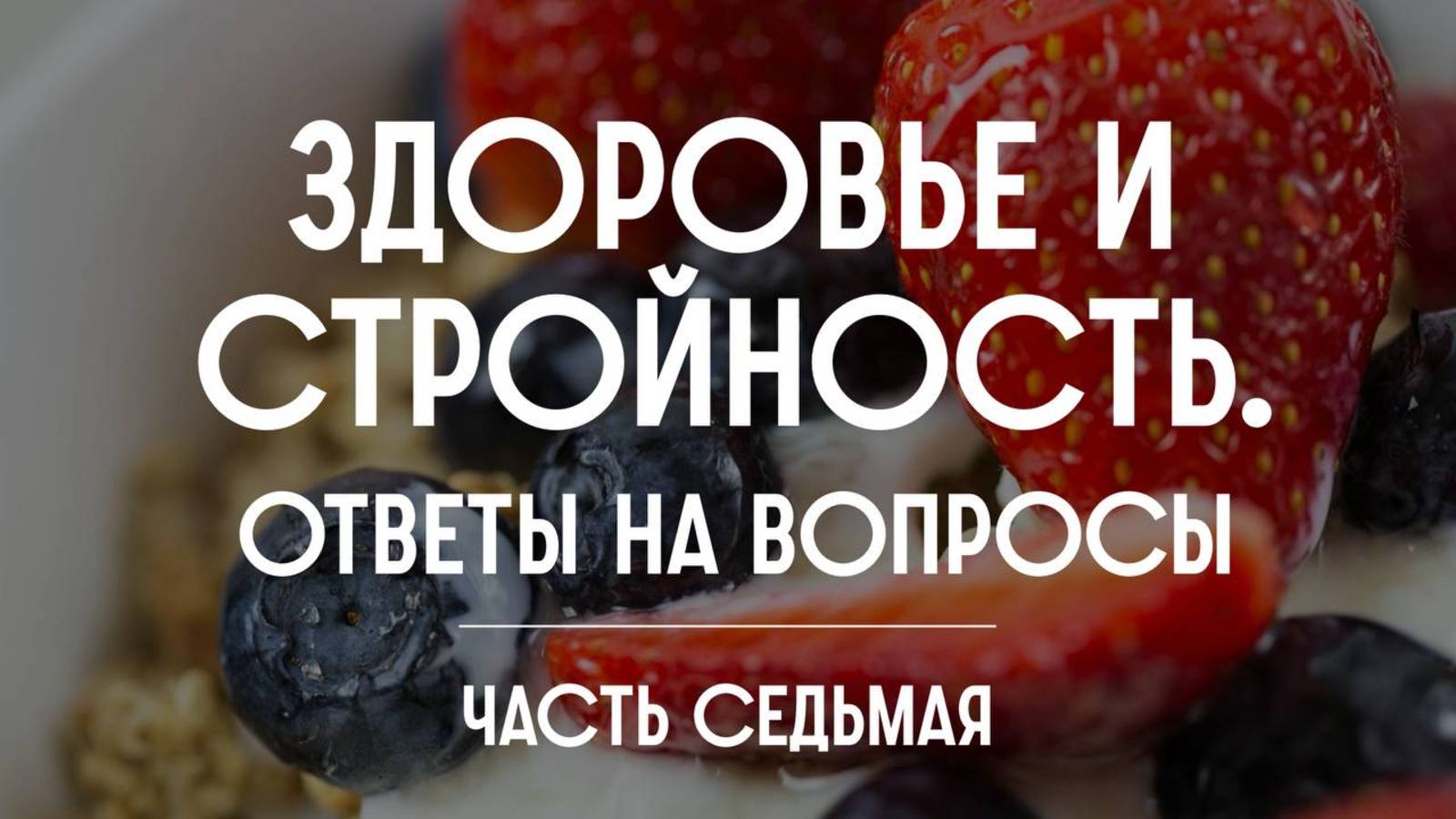 Здоровье и стройность. Ответы на вопросы. Часть седьмая