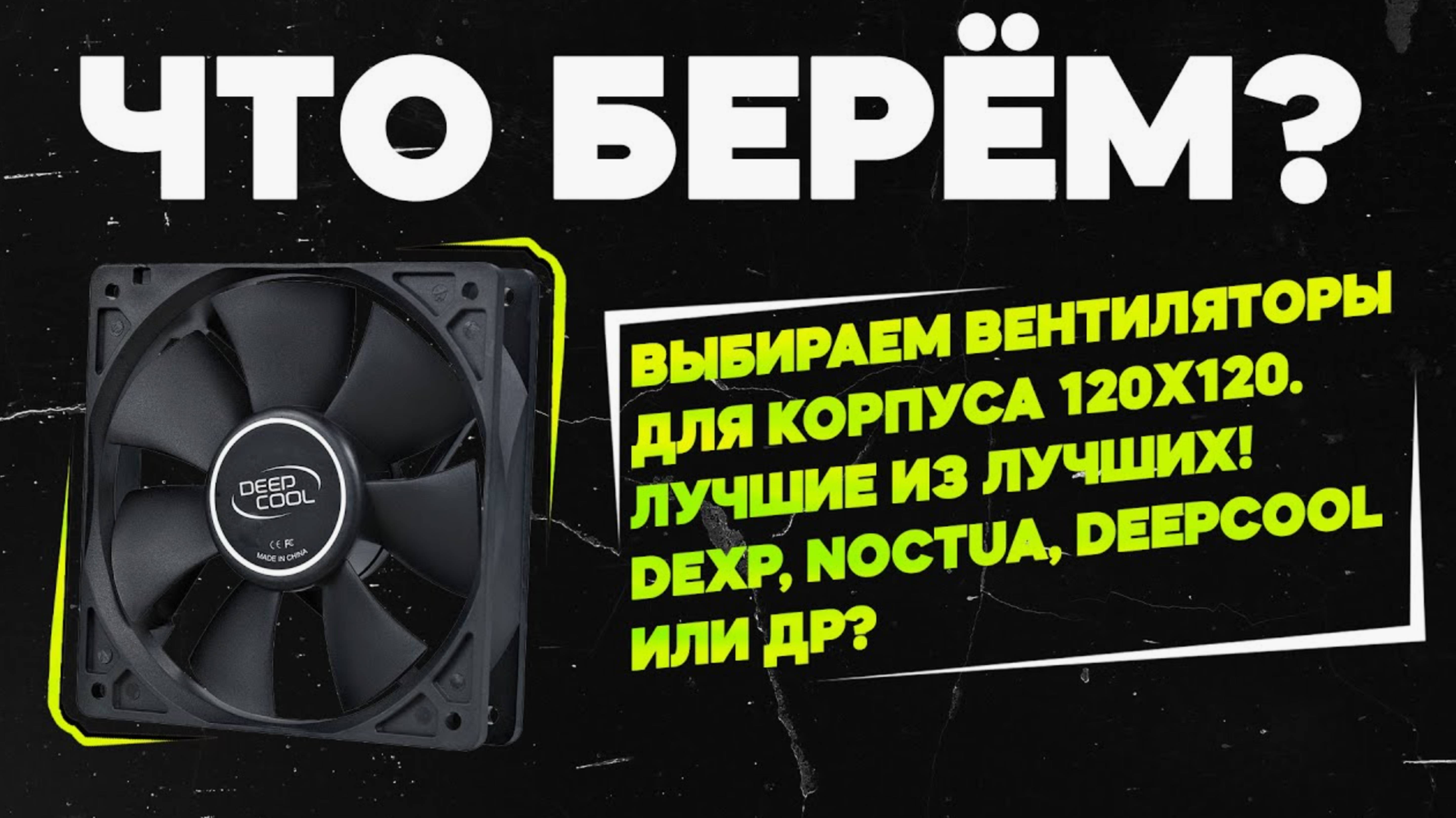 ЧТО БЕРЁМ? Вентиляторы для корпуса 120х120. Выбираем лучшие из лучших!