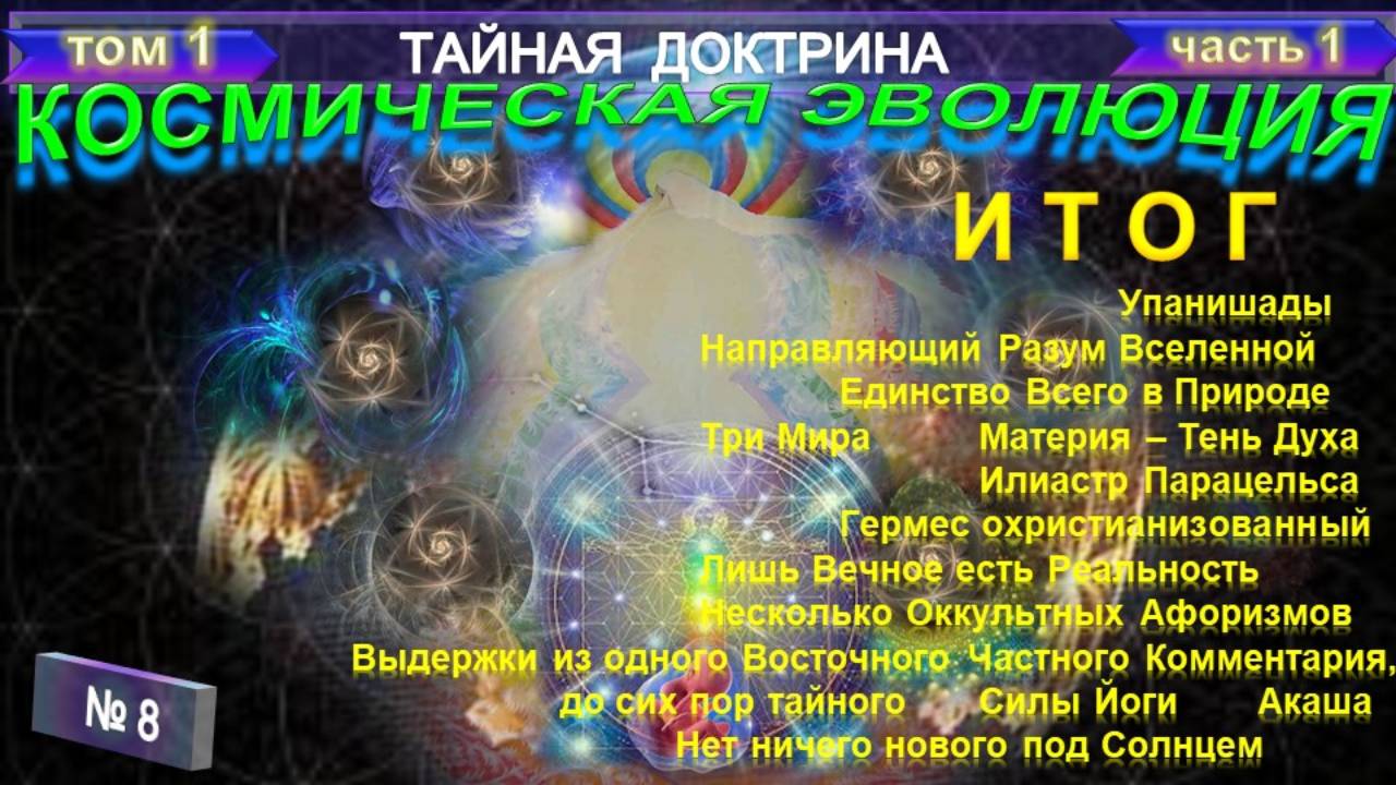 8) ИТОГ части 1. КОСМИЧЕСКАЯ ЭВОЛЮЦИЯ - ТАЙНАЯ ДОКТРИНА -1 том -Блаватская Е.П. (1831-1891)