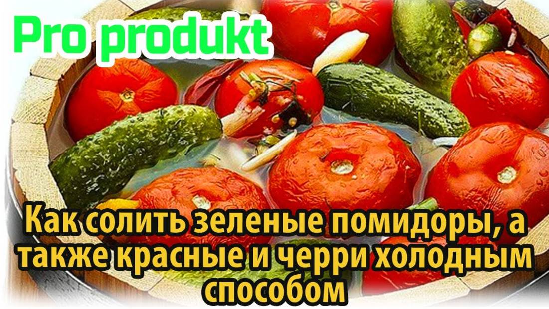 Как солить зеленые помидоры, а также красные и черри холодным способом