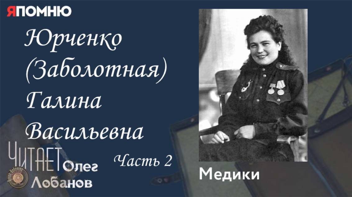 Юрченко Заболотная Галина Васильевна.  Часть 2.  Проект "Я помню" Артема Драбкина. Медики.