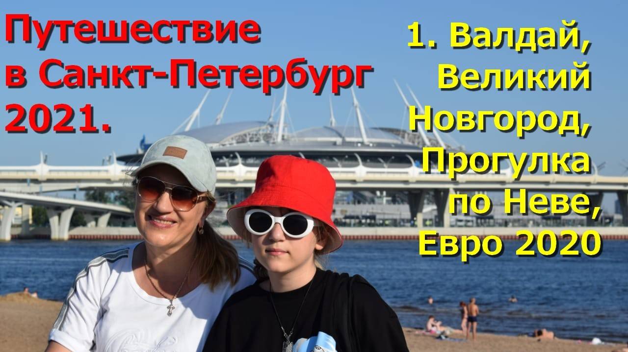 1.Путешествие в Санкт-Петербург 2021.Валдай, Великий Новгород, Прогулка по каналам и Неве,Евро 2020