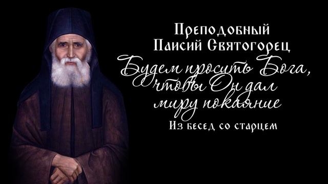 Будем просить Бога, чтобы он дал миру покаяние. Из бесед со старцем Паисием Святогорцем.