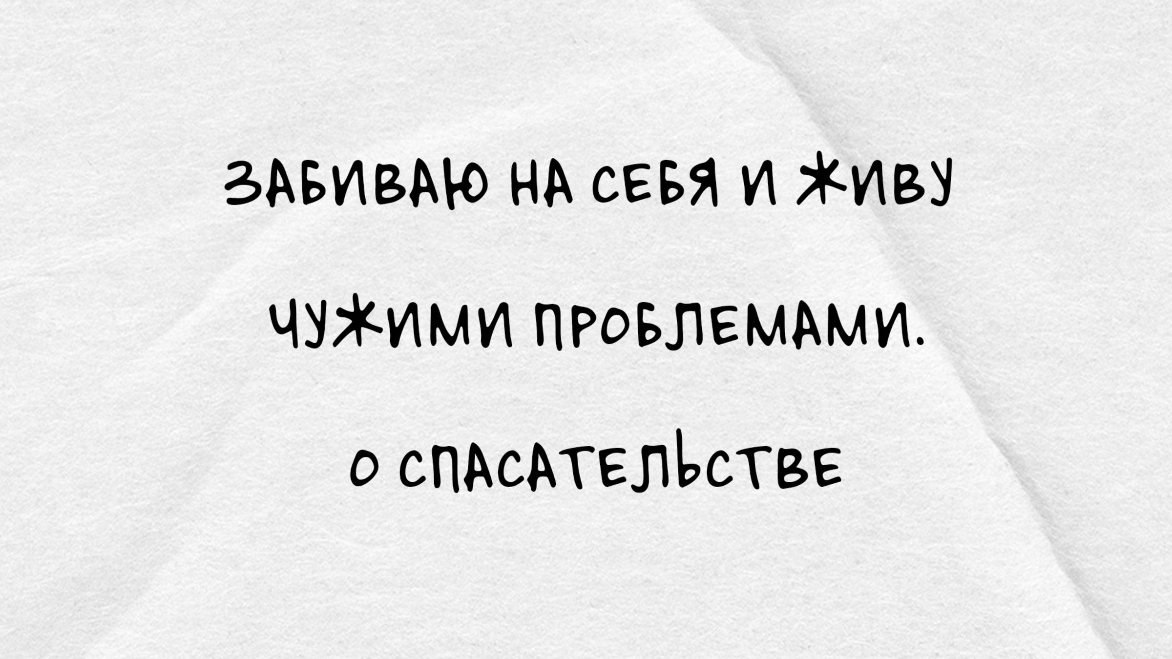 Забиваю на себя и живу чужими проблемами. О спасательстве / Подкаст Слово лечит