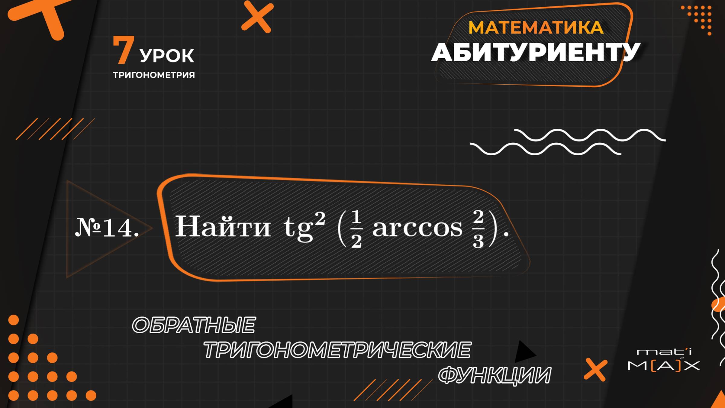 7.14. Найти tg^2(1/2arccos(2/3)).  УРОК 7, ЗАДАНИЕ 14 ИЗ СБОРНИКА В.В. ТКАЧУКА - МАТ-КА АБИТУРИЕНТУ