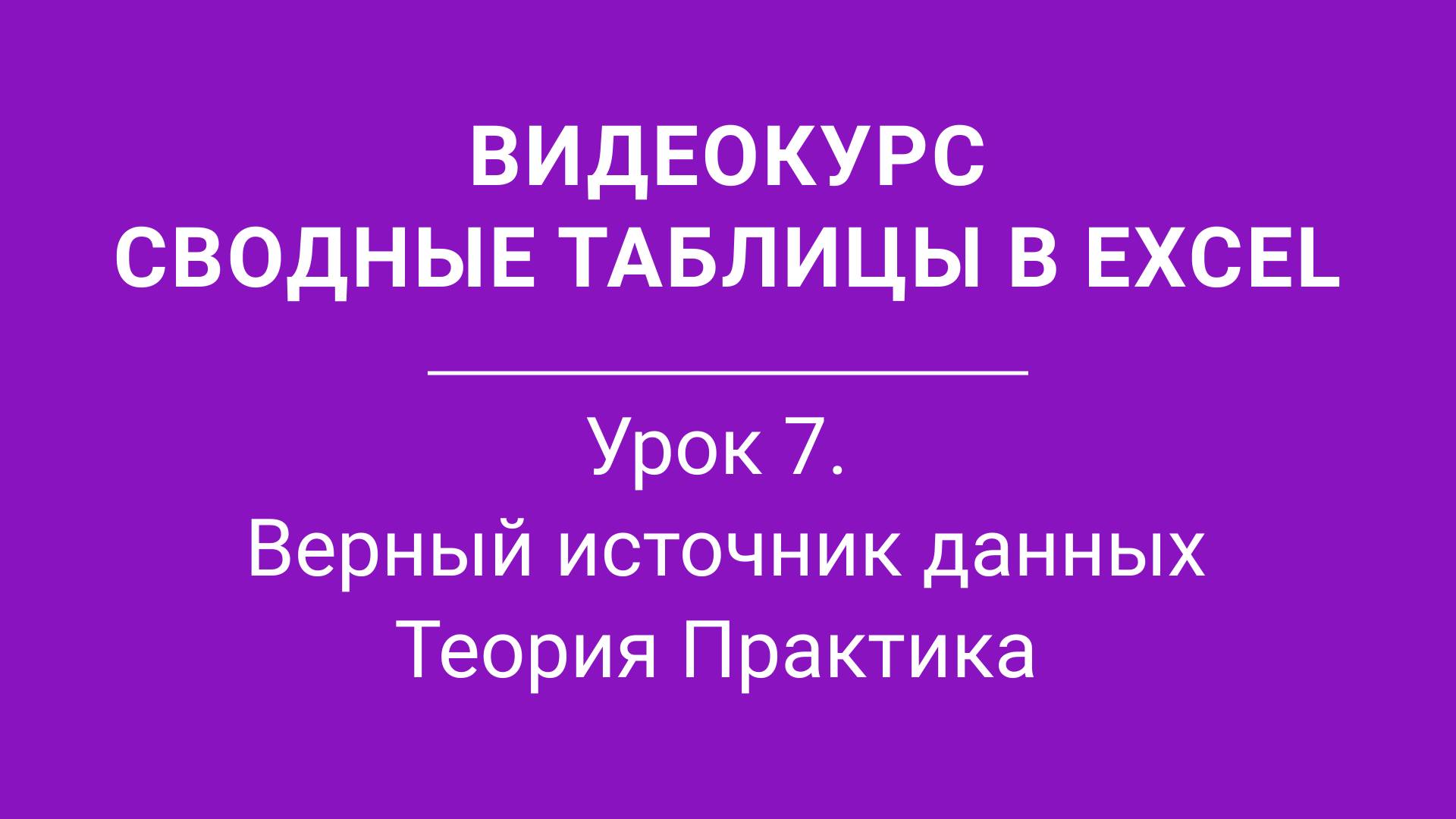 Урок 7- Верный источник данных Теория  Практика Бонус Power Query  7ое Видео курса Сводные Таблицы_1