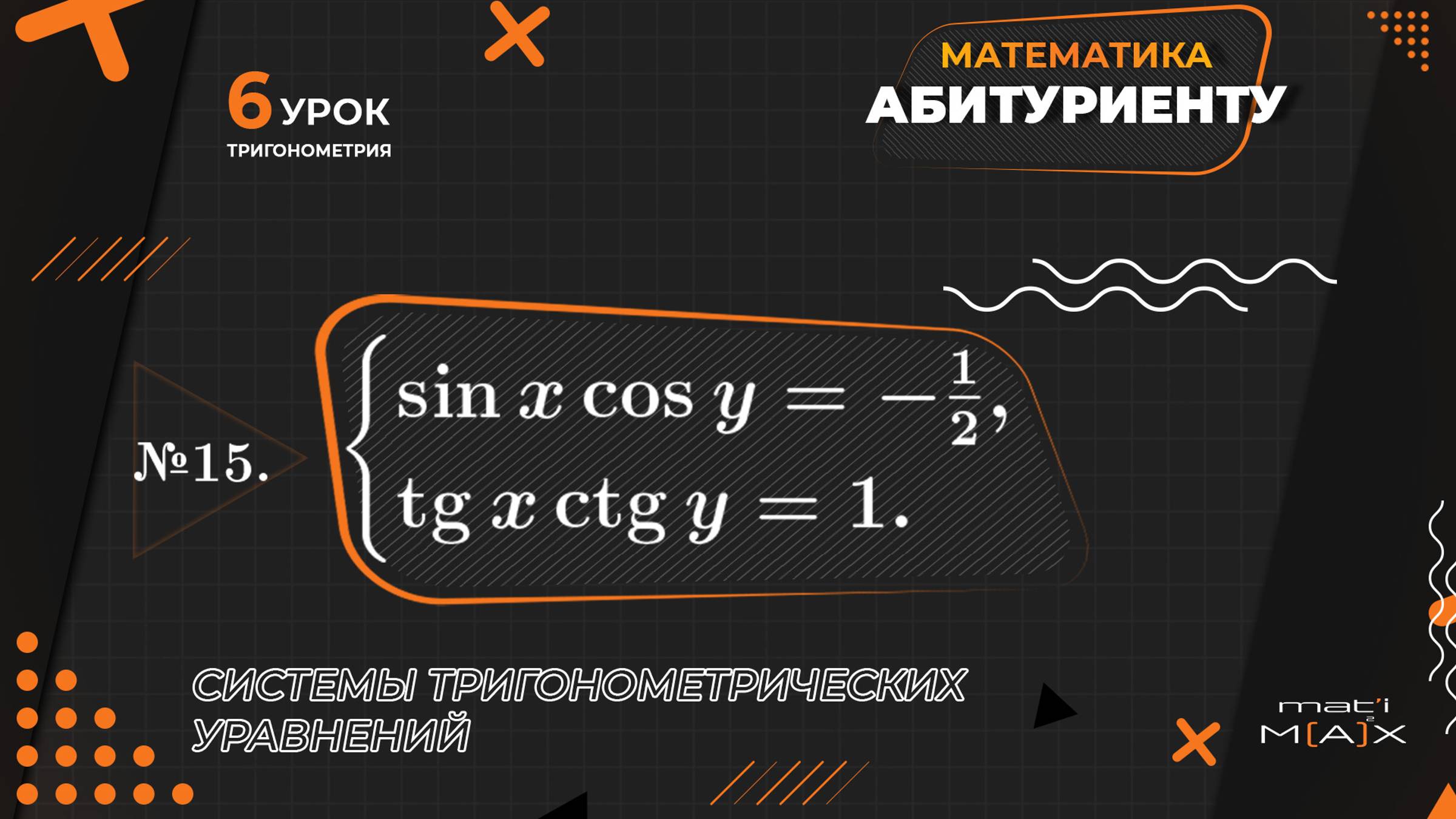 6.15. sinxcosy=-1/2, tgxctgy=1. ИЗ СБОРНИКА В.В. ТКАЧУКА - МАТЕМАТИКА АБИТУРИЕНТУ.