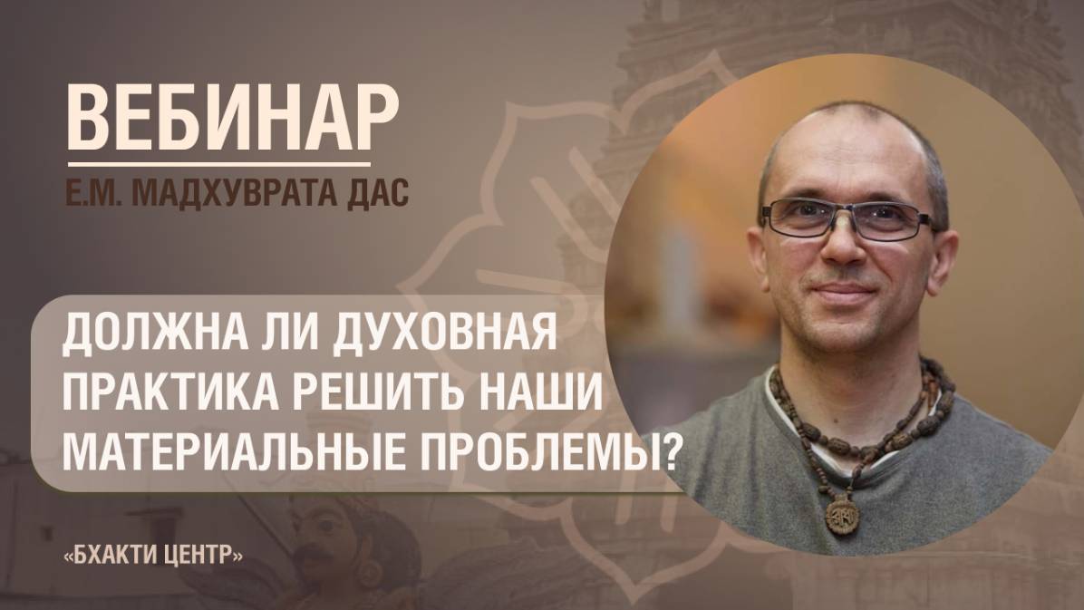 Бхакти Центр | Мадхуврата дас | Должна ли духовная практика решить наши материальные проблемы?