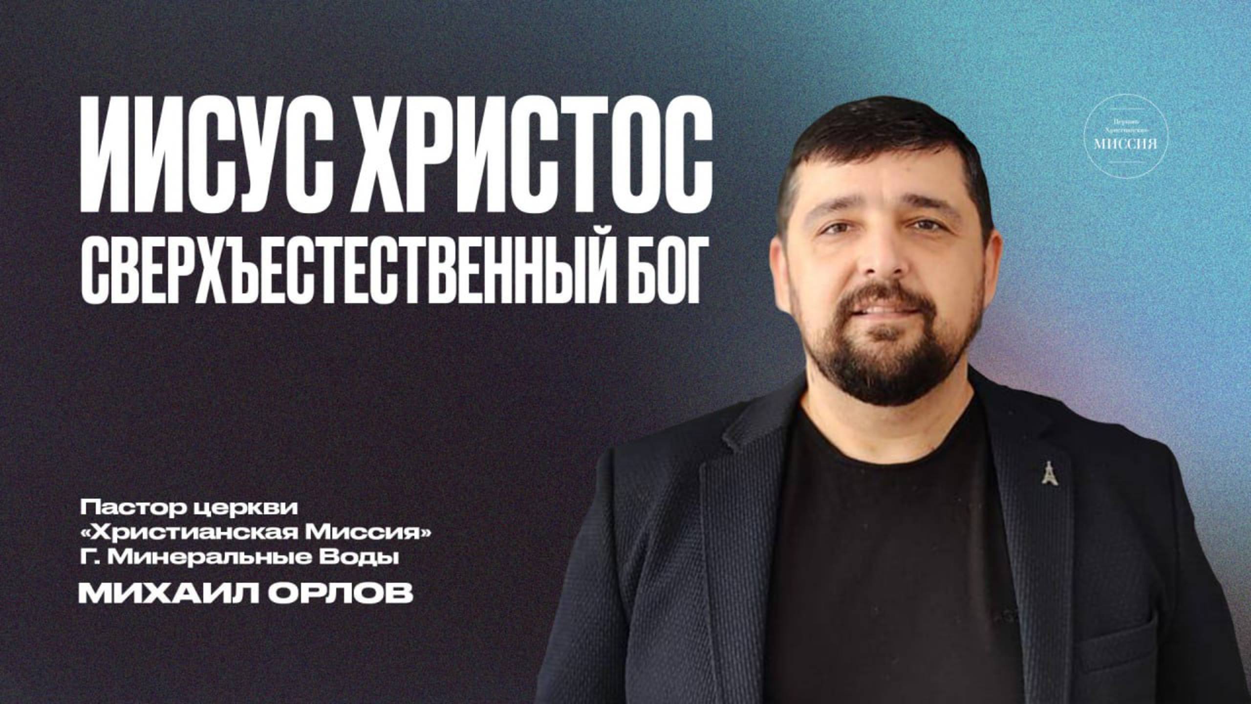 Михаил Орлов | Иисус Христос сверхъестественный Бог | ЦХМ