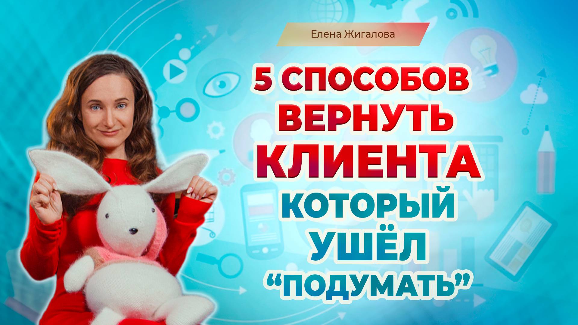 5 способов вернуть клиента, который ушёл "подумать" - Елена Жигалова
