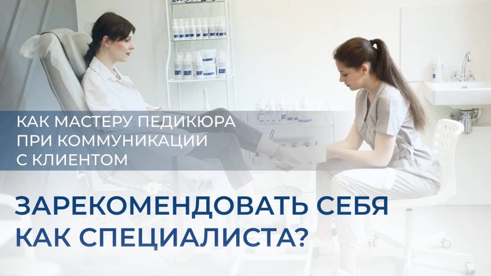 Как мастеру педикюра при коммуникации с клиентом зарекомендовать себя как специалиста?