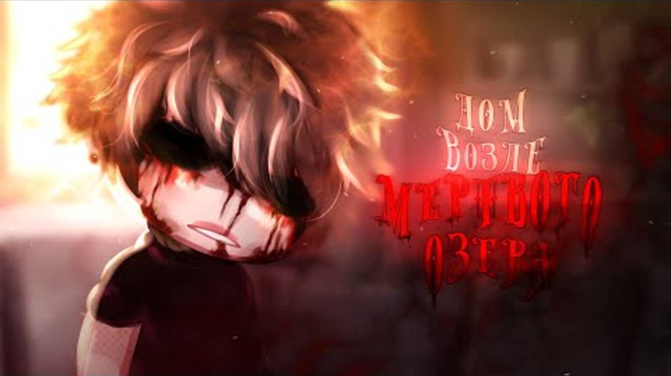 ДОМ ВОЗЛЕ МЁРТВОГО ОЗЕРА [гача страшилка] - взахлёб