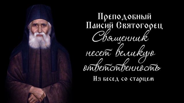 Священник несет великую ответственность. Из бесед со старцем Паисием Святогорцем.