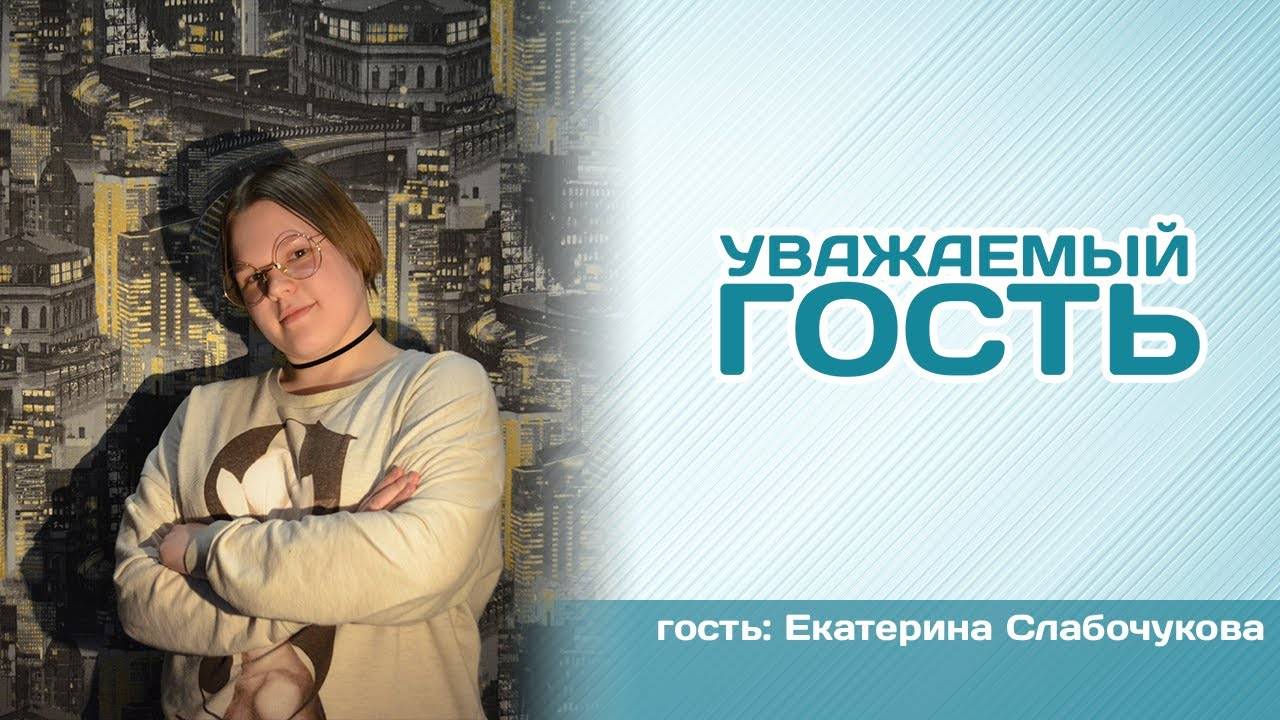 Уважаемый гость. Екатерина Слабочукова (12.05.2019)
