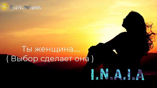 I.N.A.I.A &, Viktor Poliakov Ты Женщина .... ( выбор сделает она )