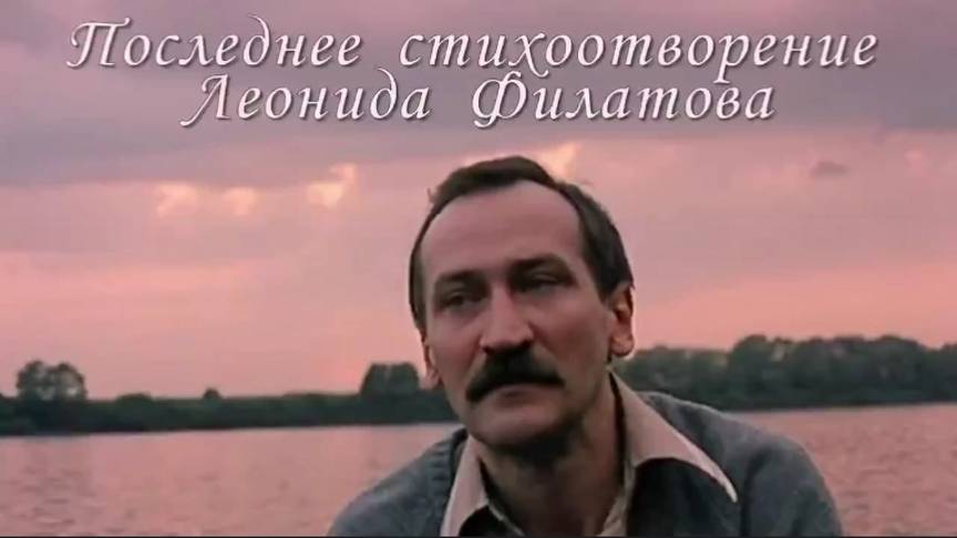 ПОСЛЕДНЕЕ СТИХОТВОРЕНИЕ  ЛЕОНИДА ФИЛАТОВА.