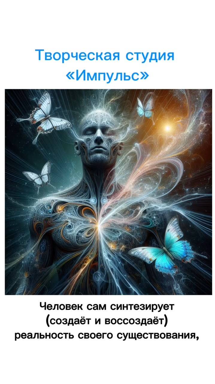 Творческая студия Импульс. Человек сам синтезирует (создаёт и воссоздаёт) реальность своего существо