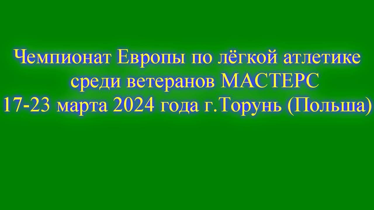 ЧЕ по л/атлетике среди ветеранов МАСТЕРС. Польша. Торунь. 19 марта 2024 г. ( Утренняя программа )