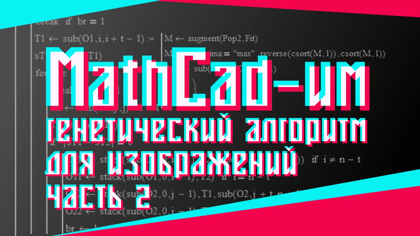 Делаю генетический алгоритм обрабатывающий картиночки в MathCad 15. Серия 2.