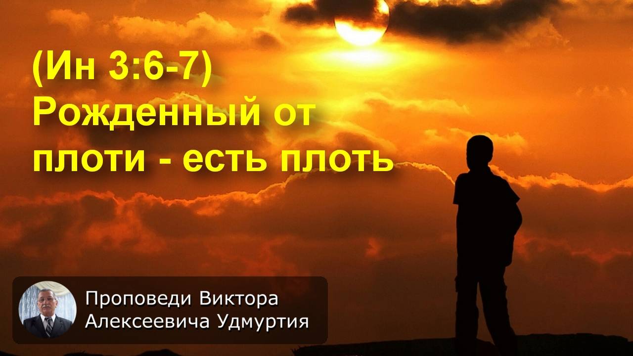 (Ин 3:6-7) Рожденный от плоти - есть плоть