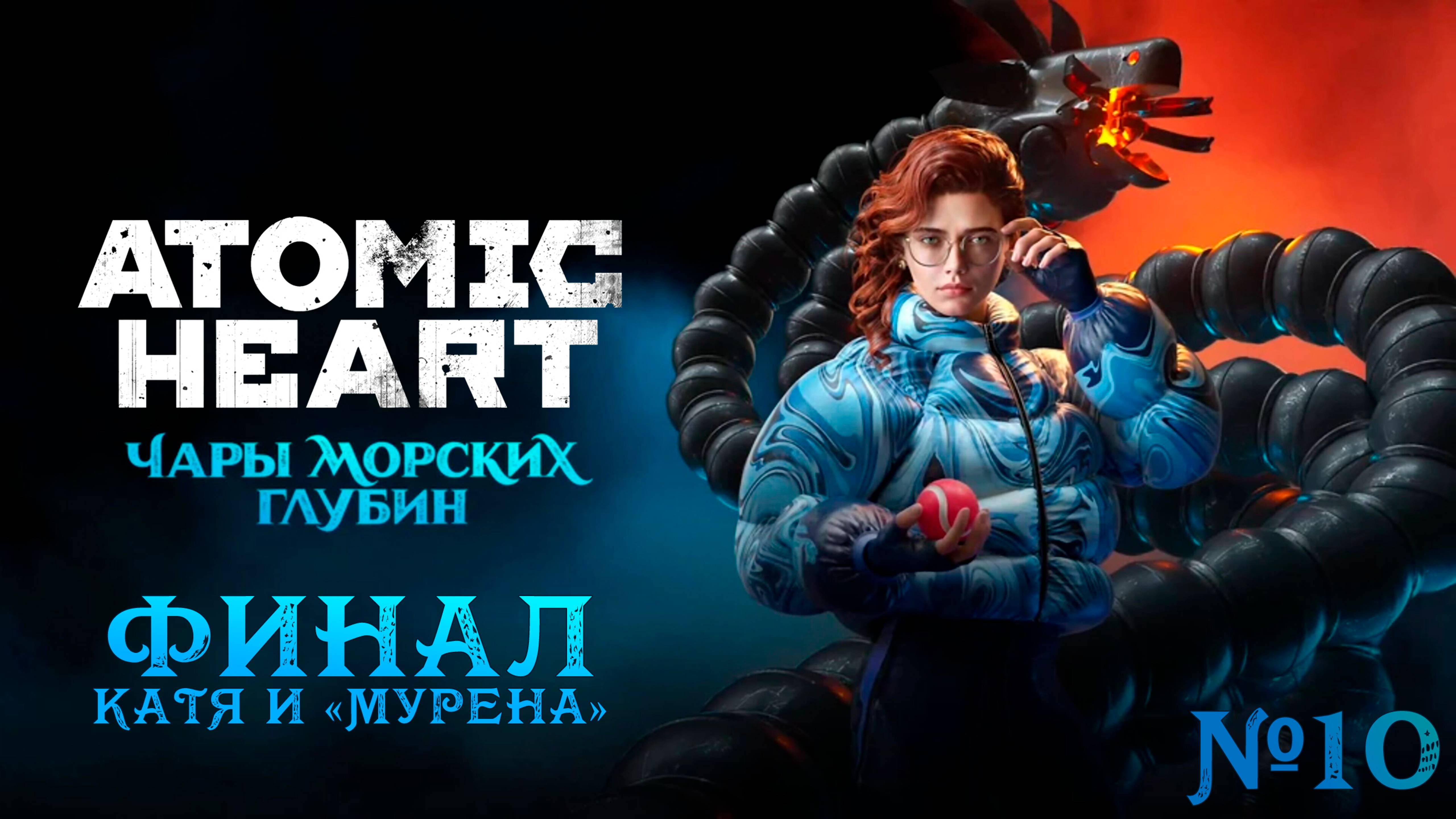 Atomic Heart: Чары морских глубин #10 - ФИНАЛ . Катя и "Мурена" | 4K |