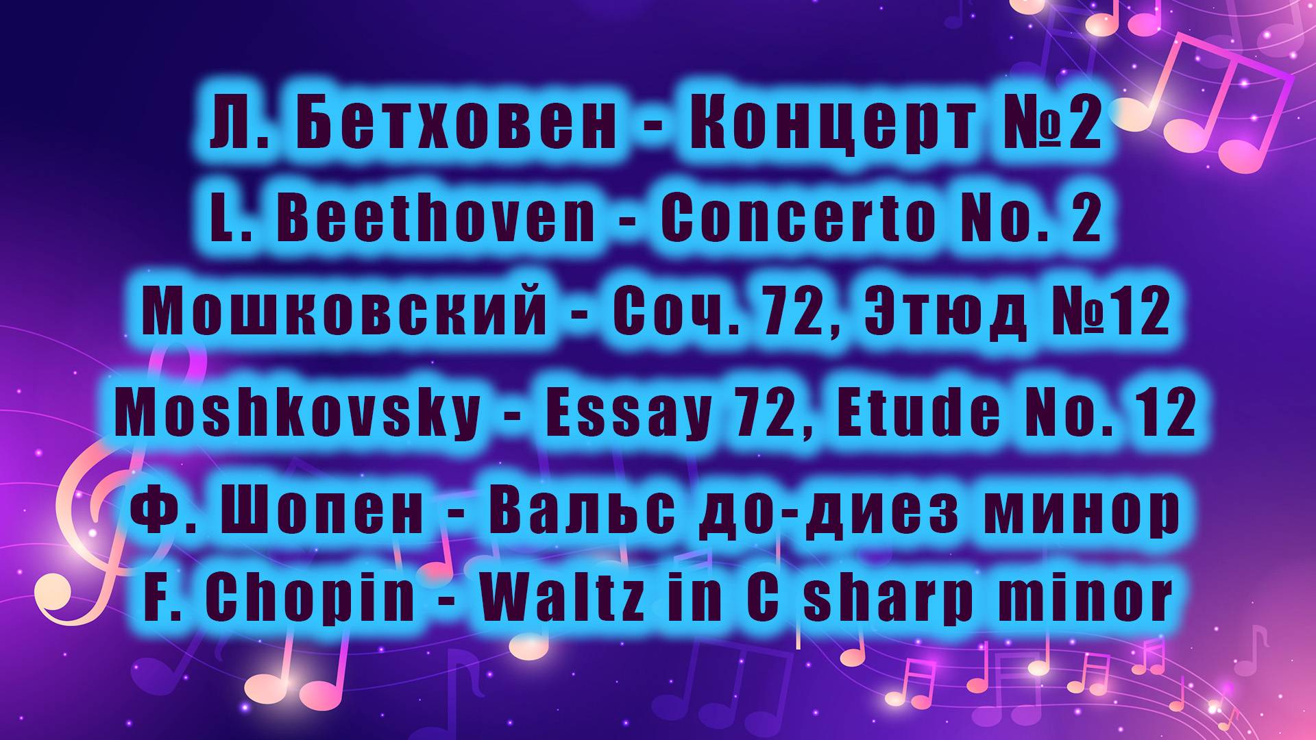 Л. Бетховен - Концерт №2, Мошковский - Сочинение 72, Этюд №12, Ф. Шопен - Вальс до-диез минор