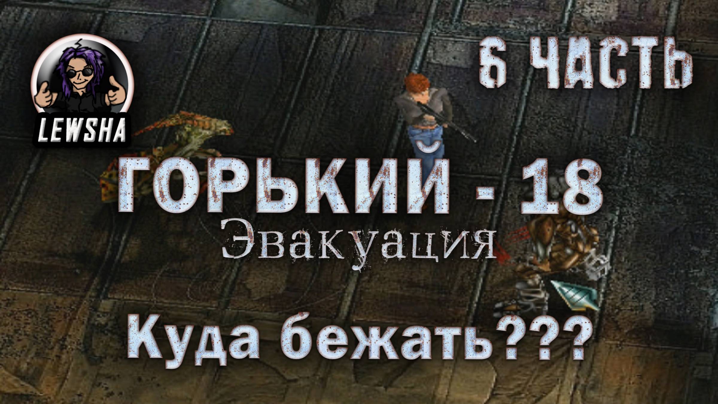 Горький 18 ✇ Эвакуация ✇ Прохождение ✇ Куда Бежать??? ✇ Часть 6