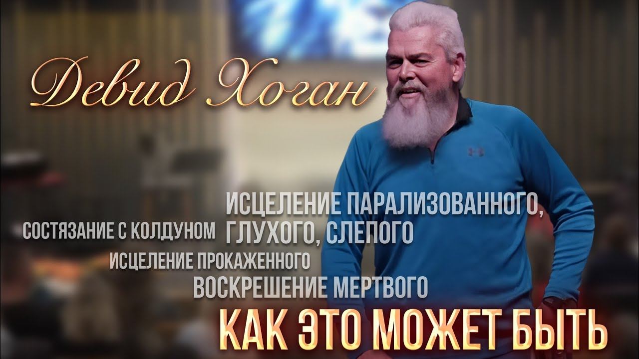 Дэвид Хоган: Как это может быть? Исцеление парализованного, глухого, слепого, воскрешение мертвого