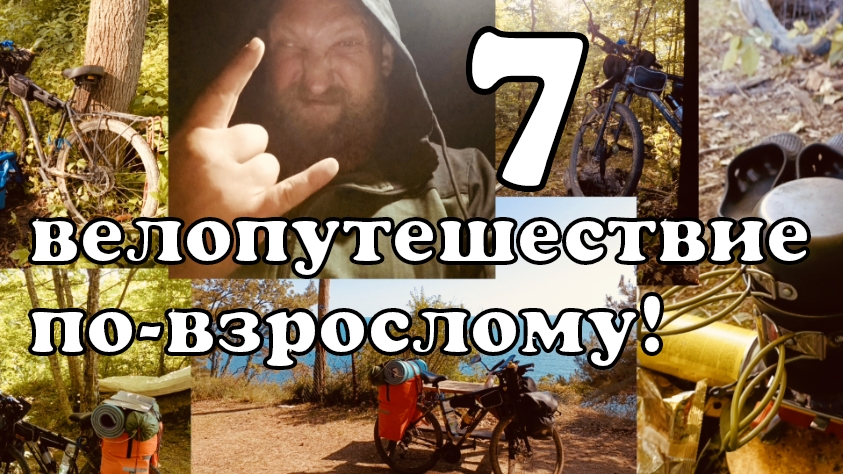 7 VELO Поход Последний велодальняк от Бороды на ЮГ. Велопутешествие по взрослому Иваново-Чёрное море
