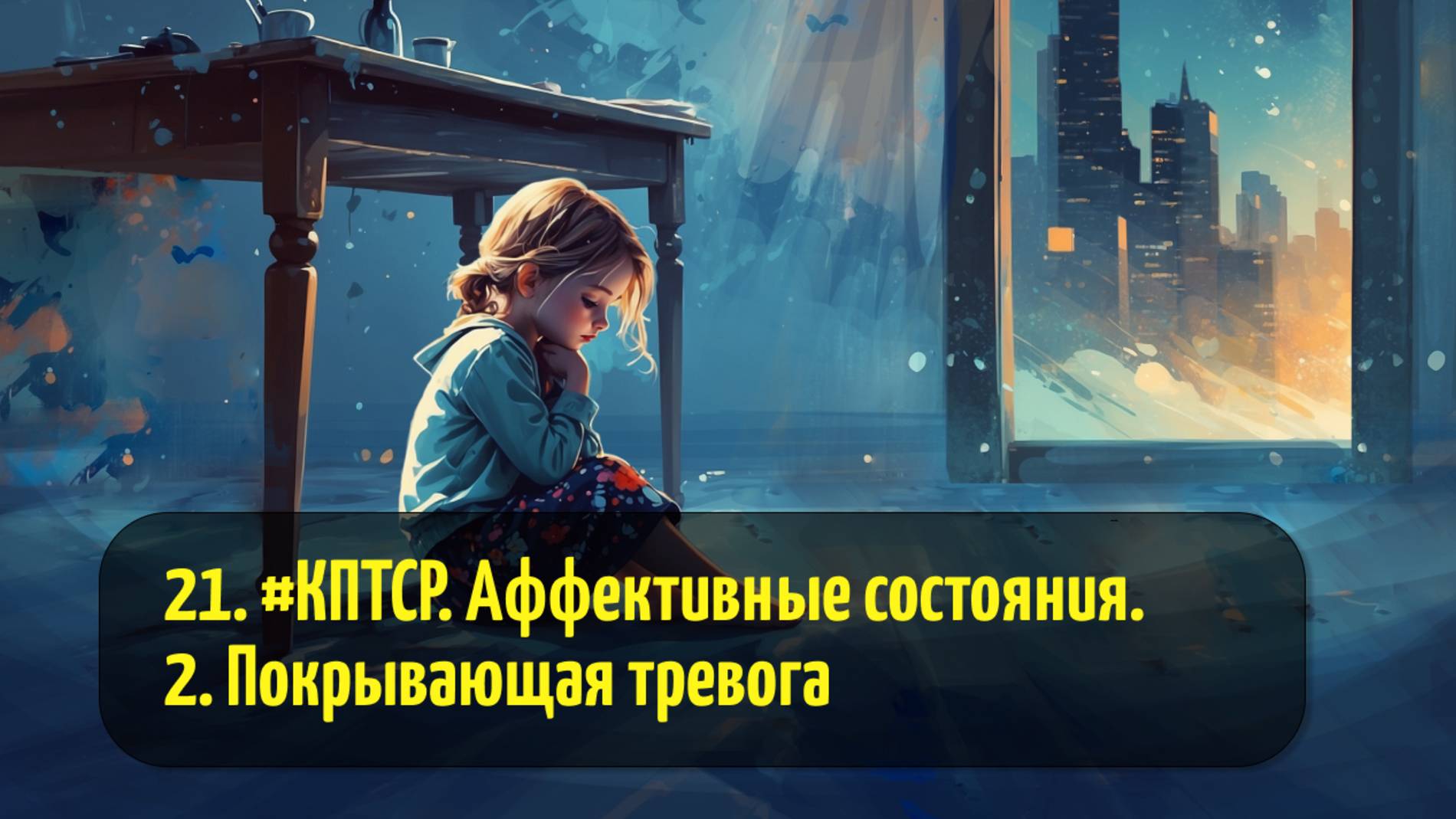 21. #КПТСР. Аффективные состояния. 2. Покрывающая тревога