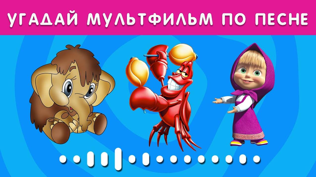 УГАДАЙ МУЛЬТФИЛЬМ ПО ПЕСНЕ