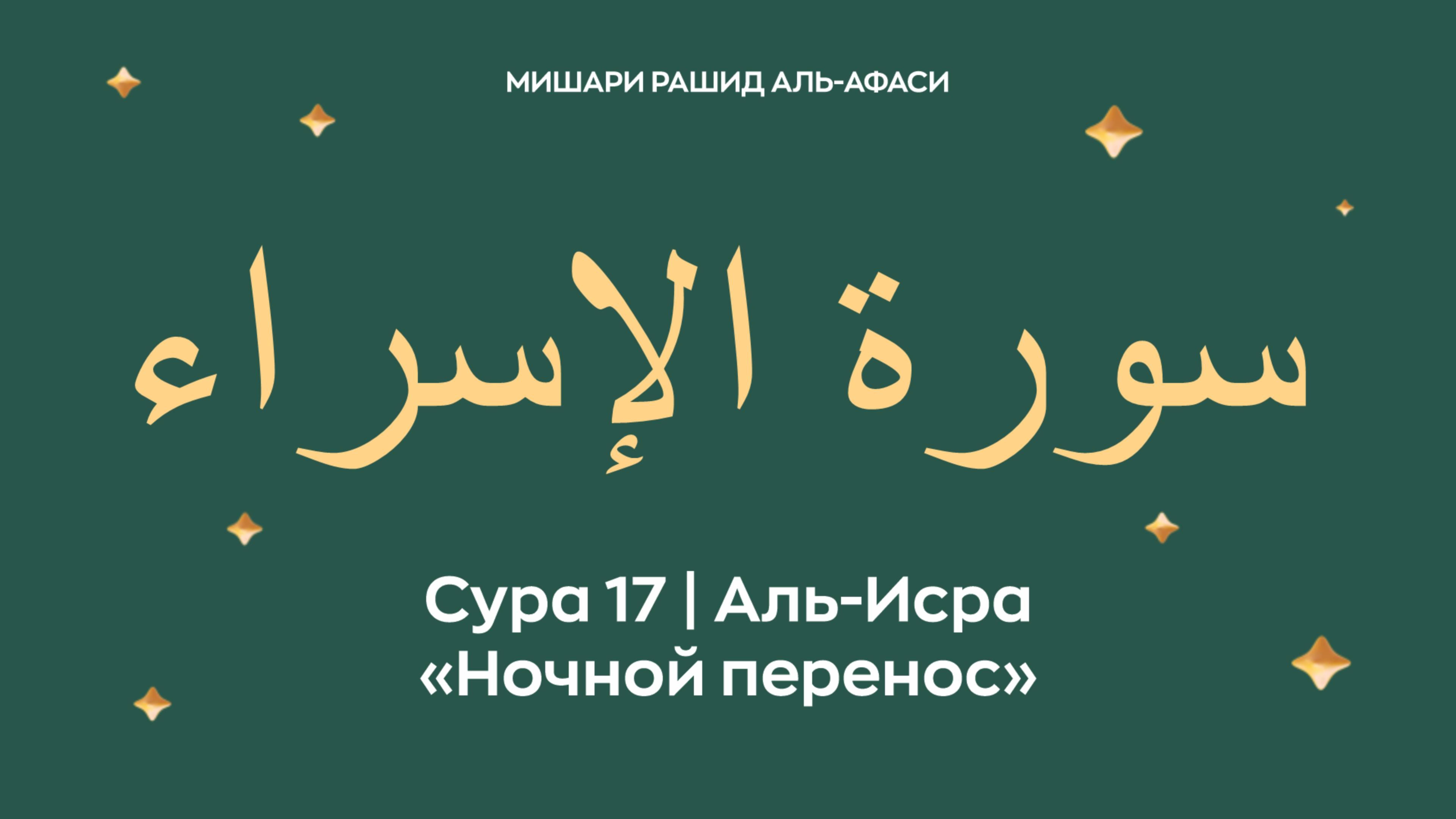 Сура 17 Аль-Исра — Ночной перенос (араб. سورة الإسراء). Читает Миша́ри ибн Ра́шид аль-Афа́си.