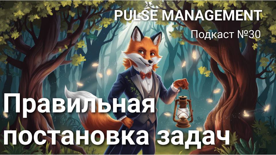 Выпуск 30 Правильная постановка и завершение задач: как избежать хаоса