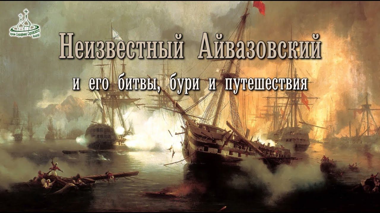 Лекция А. Архангельского - Неизвестный Айвазовский. Храм Серафима Саровского. Анапа 2024