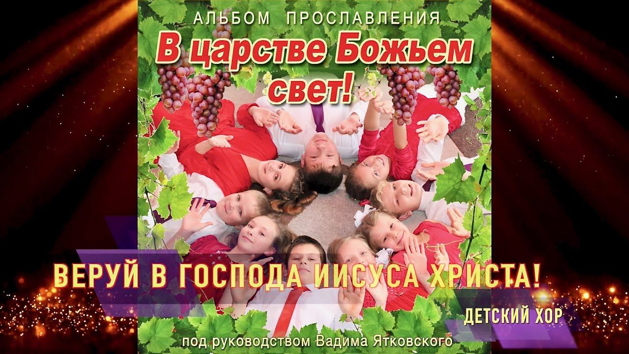 "Веруй в Господа Иисуса Христа" из детского альбома прославления "В царстве божьем свет!"