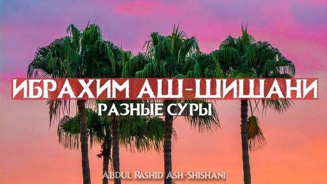 Ибрахим Аш-Шишани - СБОРНИК чтений Разных Сур из Священного Корана!