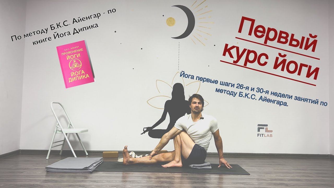 Йога первые шаги 26-я и 30-я недели занятий по методу Б.К.С. Айенгара.